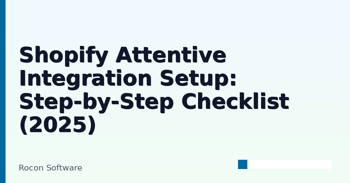 Shopify Attentive Integration Setup: Step-by-Step Checklist (2025) | Rocon